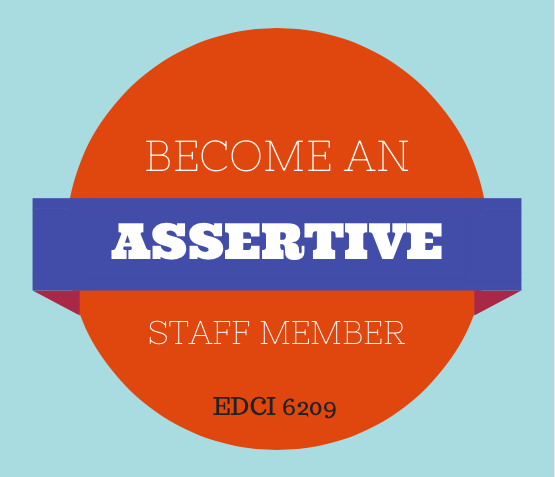 EDCI 6209 Becoming a More Assertive Staff Member in Interactions with ...